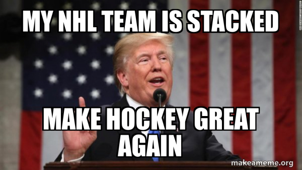 My NHL team is STACKED Make hockey great again - Donald Trump Meme ...