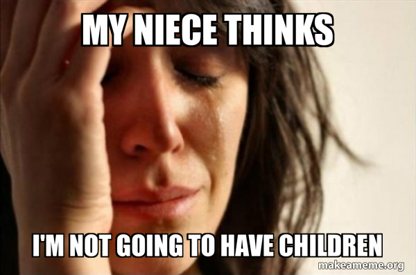 My niece thinks I'm not going to have children - First World Problems ...