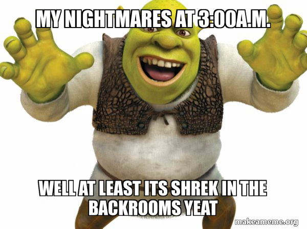 my nightmares at 3:00A.M. well at least its shrek in the backrooms yeat ...