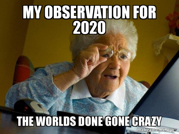 My observation for 2020 The worlds done gone crazy - Internet Grandma ...