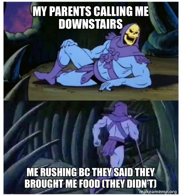 My parents calling me downstairs Me rushing bc they said they brought ...