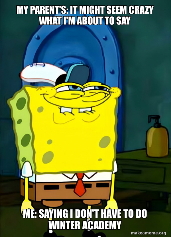 MY PARENT'S: it might seem crazy what I'm about to say ME: saying I don ...