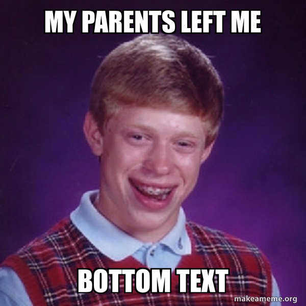 My parents left me bottom text - Bad Luck Brian Meme Generator