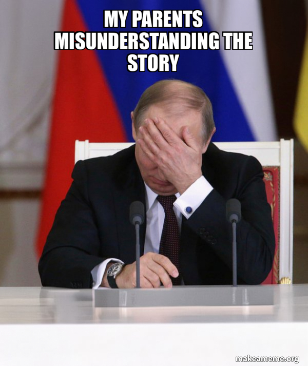 my parents misunderstanding the story - Putin Facepalm Meme Generator
