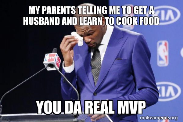 my parents telling me to get a husband and learn to cook food You Da ...