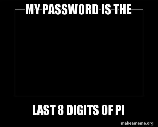 MY PASSWORD IS THE LAST 8 DIGITS OF PI - Motivational Meme Meme Generator