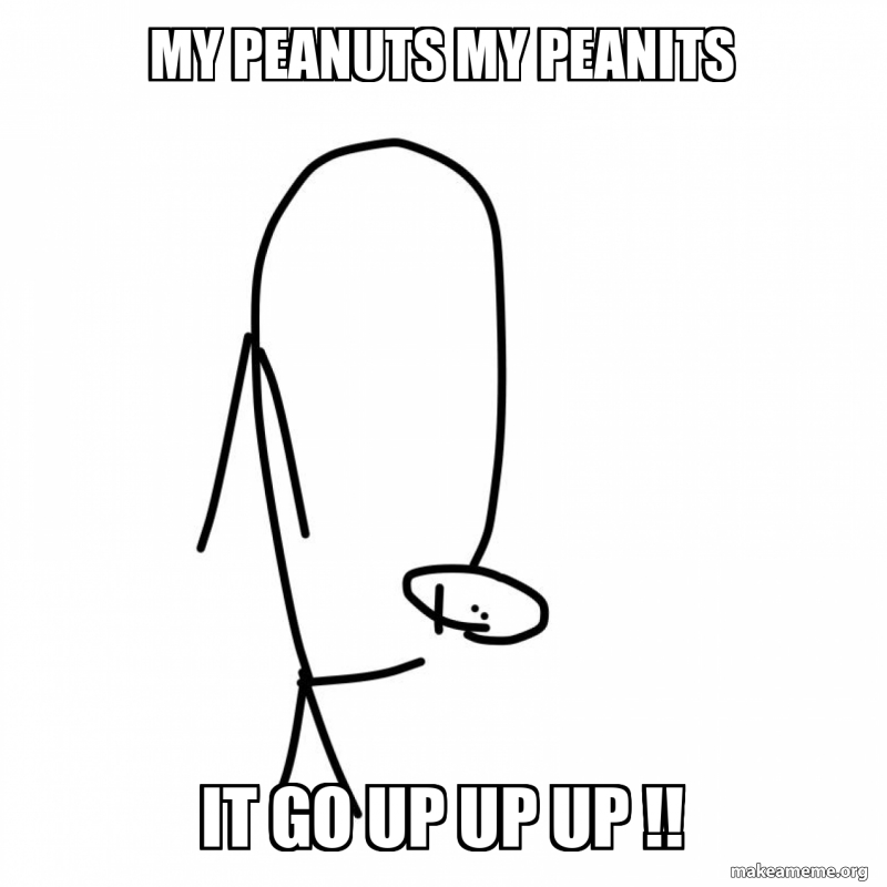 My peanuts my peanits It go up up up !! Meme Generator