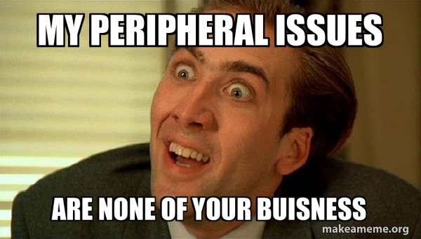 My peripheral issues Are none of your buisness - Sarcastic Nicholas Cage Meme Generator