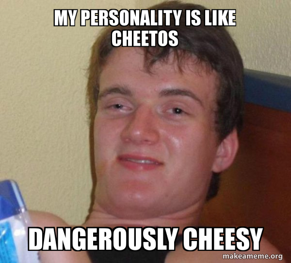 MY PERSONALITY IS LIKE CHEETOS DANGEROUSLY CHEESY - [10] guy Meme Generator