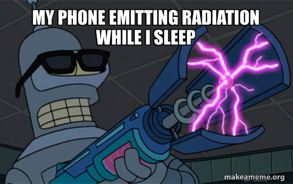 My phone emitting radiation while I sleep - Blasting Bender Meme Generator