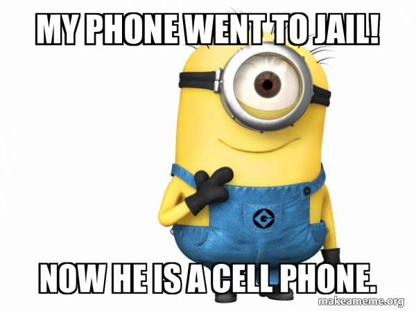 My phone went to jail! Now he is a cell phone. - Thoughtful Minion Meme ...