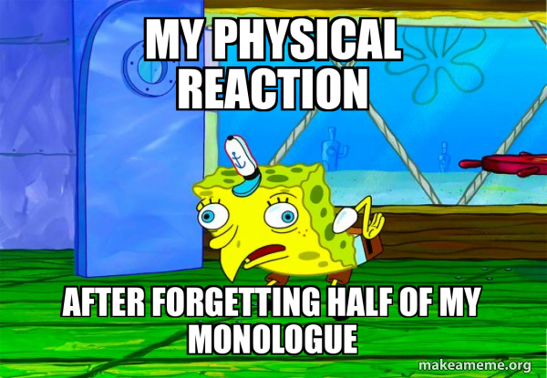 my physical reaction after forgetting half of my monologue - Mocking ...