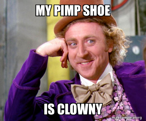 my pimp shoe is clowny - Willy Wonka Sarcasm Meme Meme Generator