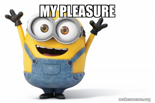 My pleasure - Happy Minion Meme Generator