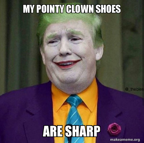 my pointy clown shoes are sharp - Donald Trump - The Joker Meme Generator