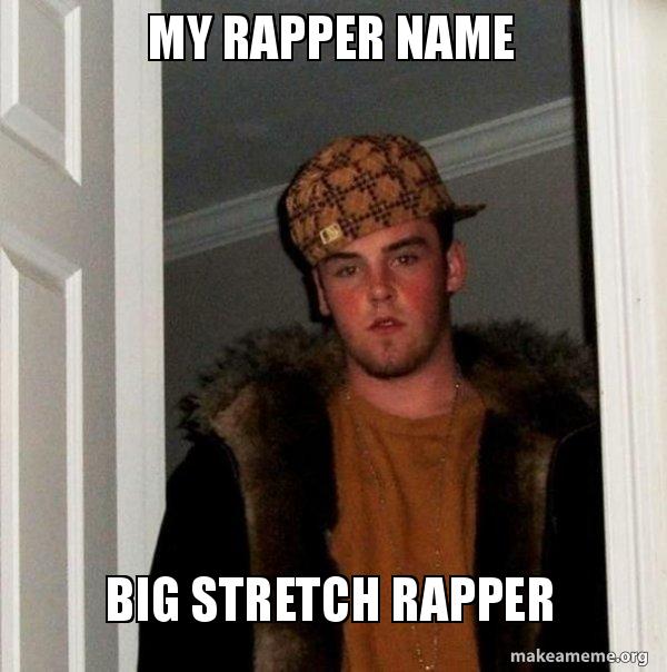 My rapper name BIG Stretch Rapper - Scumbag Steve Meme Generator