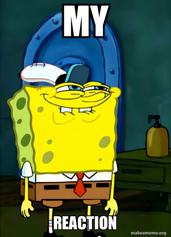 My Reaction - SpongeBob Grin Meme Generator