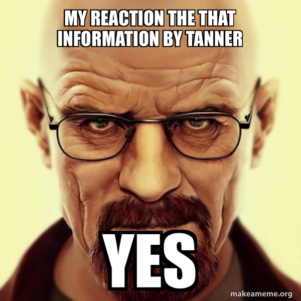 my reaction the that information by tanner yes - Walter White Breaking ...