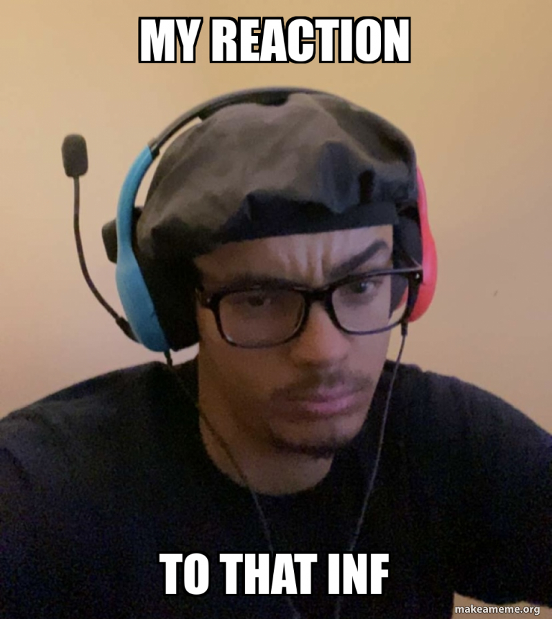 MY REACTION to that inf Meme Generator