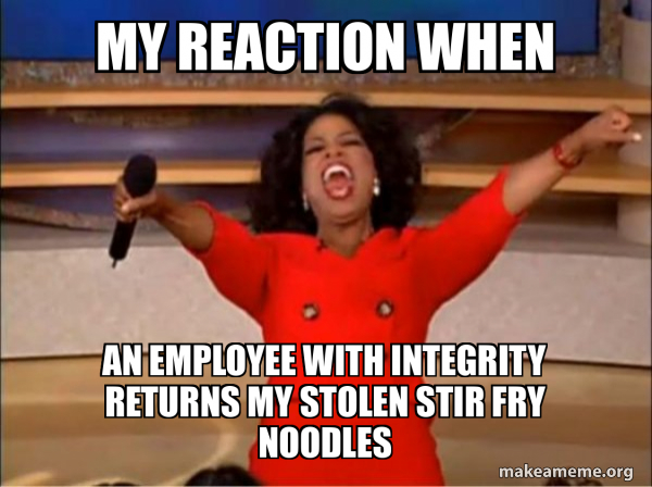 my reaction when an employee with integrity returns my stolen stir fry ...