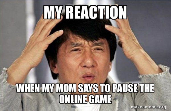my reaction when my mom says to pause the online game - Jackie Chan Why ...