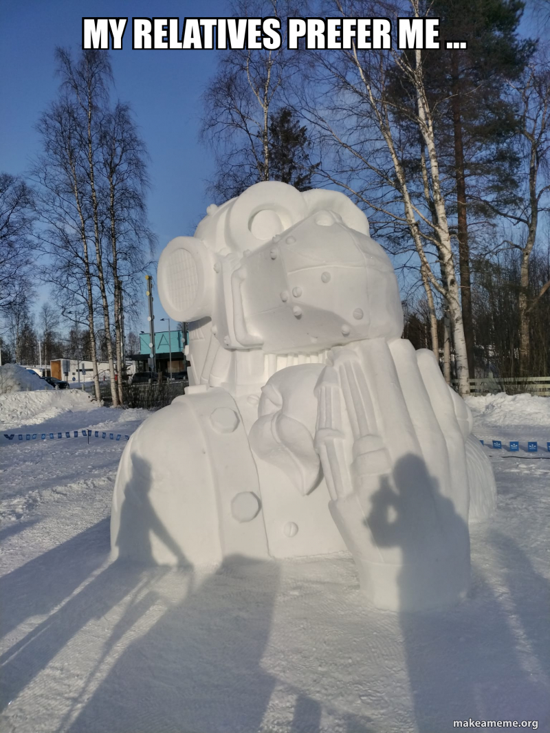 my relatives prefer me ... Meme Generator