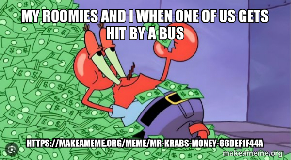 my roomies and i when one of us gets hit by a bus https://makeameme.org ...
