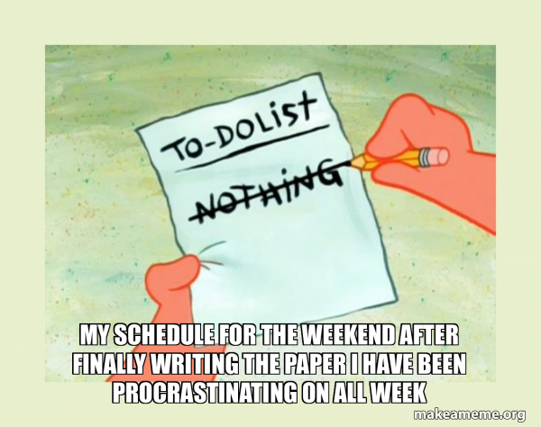 My schedule for the weekend after finally writing the paper I have been ...