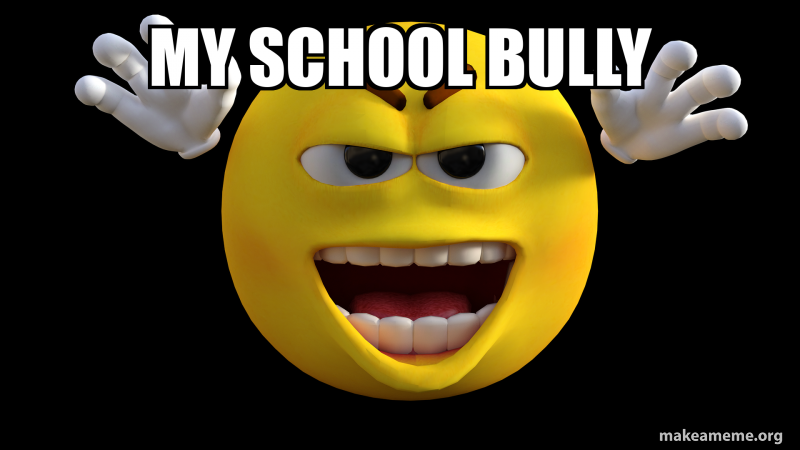 my school bully Meme Generator