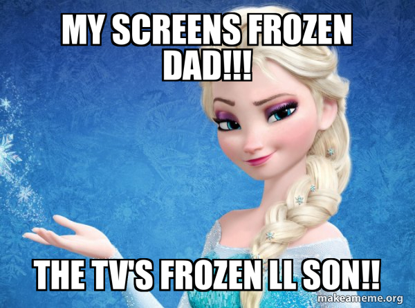 my screens frozen dad!!! the tv's frozen ll son!! - Elsa from Frozen ...
