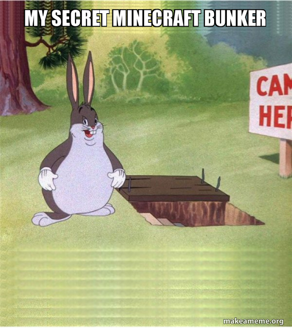 my secret minecraft bunker - Big Chungus Meme Generator