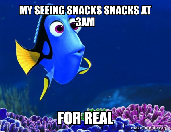 my seeing snacks snacks at 3am for real - Dory from Nemo (5 second ...