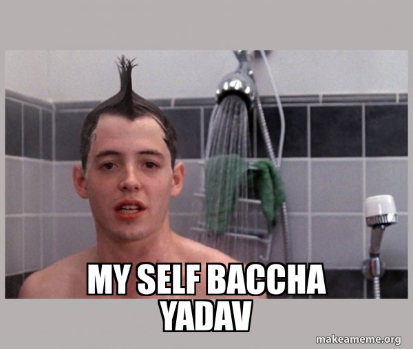 my self baccha yadav - Shower Thoughts Meme Generator