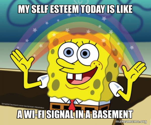 My self esteem today is like A Wi-Fi signal in a basement - Rainbow ...
