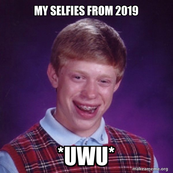 my selfies from 2019 *uwu* - Bad Luck Brian Meme Generator