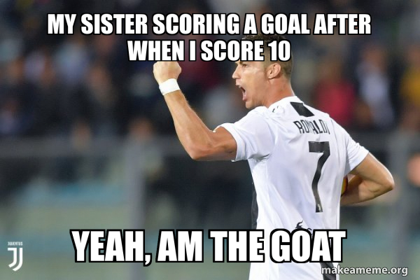 mY SISTER SCORING A GOAL after when i score 10 YEAH, AM THE GOAT ...
