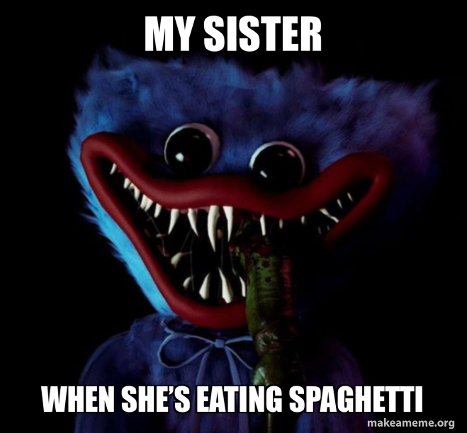 My sister When she’s eating spaghetti - This is my sissy Meme Generator
