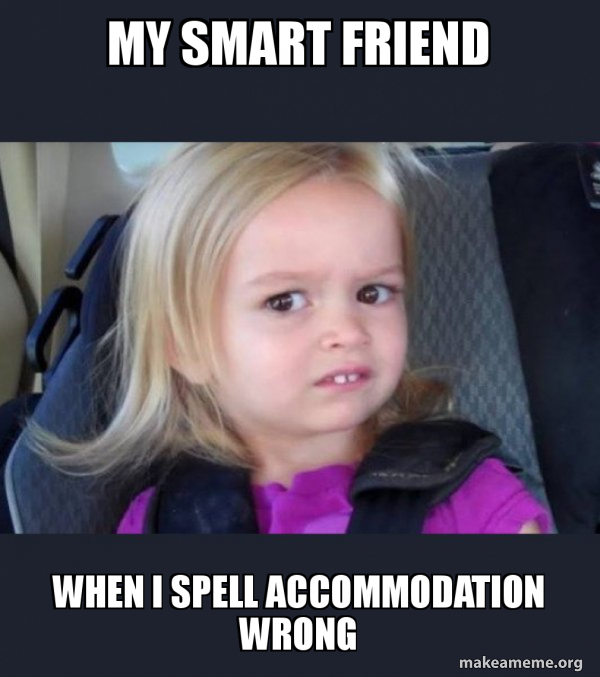 my smart friend when i spell accommodation wrong - Side-Eyes Chloe Meme ...