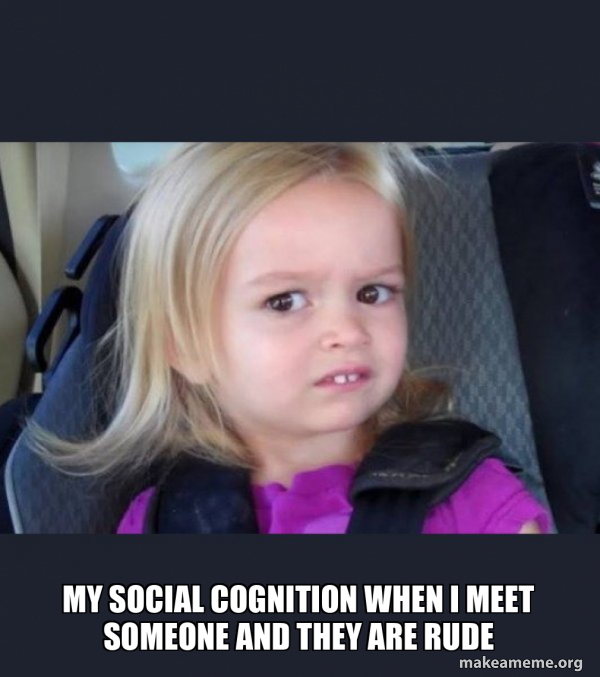 My social cognition when I meet someone and they are rude - Side-Eyes ...