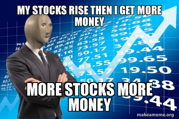 My stocks rise then I get more money More Stocks more money - Stonks ...