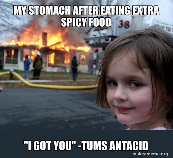 My stomach after eating extra spicy food "I got you" -Tums Antacid ...