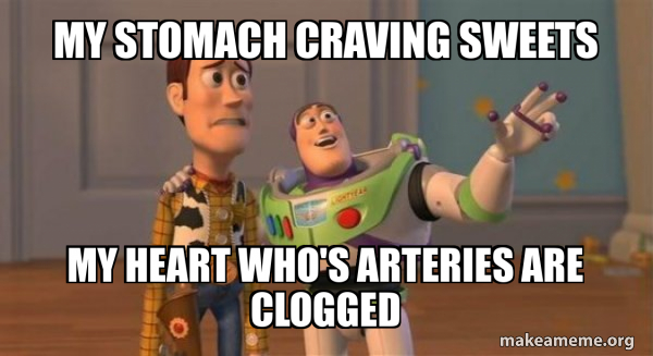 My Stomach Craving Sweets My Heart Who's arteries are clogged - Buzz ...