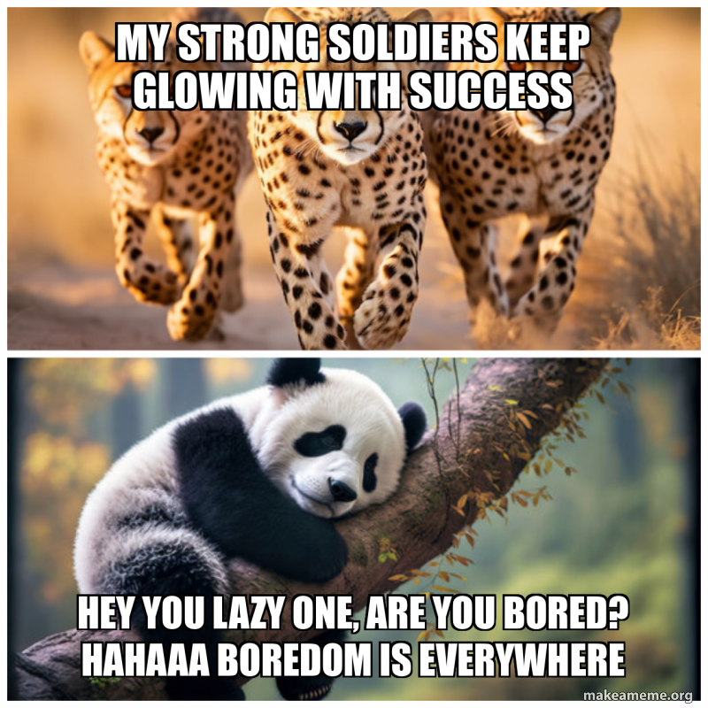 My strong soldiers keep glowing with success Hey you lazy one, are you ...