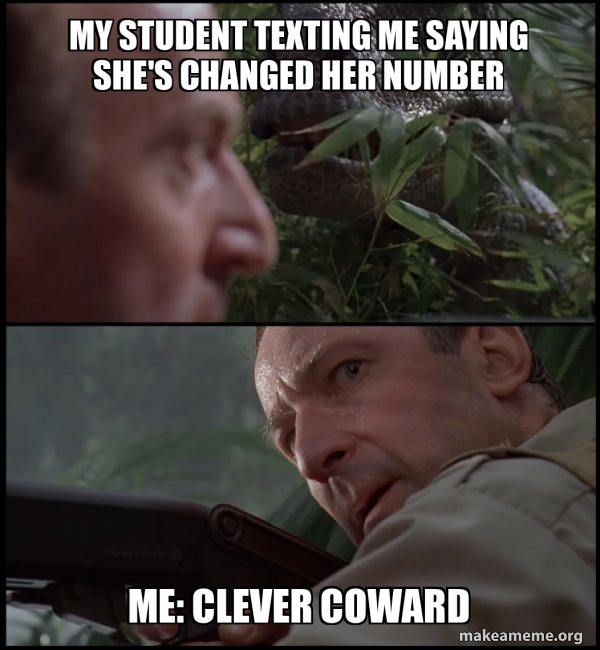 my student texting me saying she's changed her number me: clever coward ...
