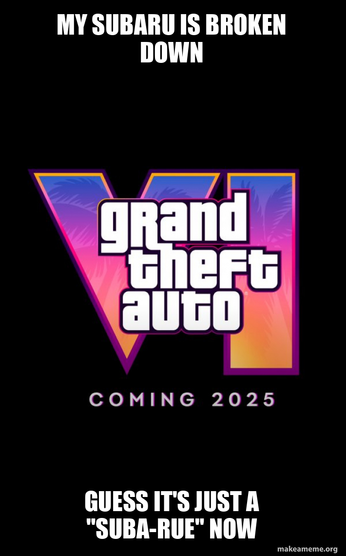 My Subaru is broken down Guess it's just a "Suba-rue" now - Before GTA6 ...