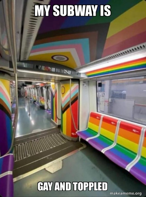 MY SUBWAY IS GAY AND TOPPLED Meme Generator