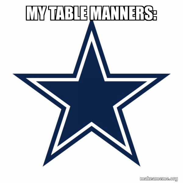 My table manners: - Dallas Cowboys Meme Generator