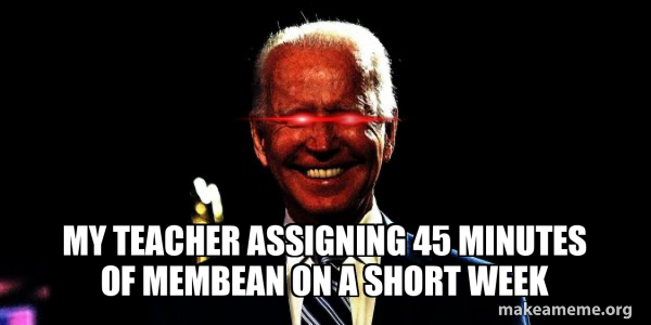 My teacher assigning 45 minutes of membean on a short week - Dark ...
