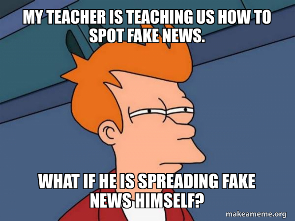 My Teacher is teaching us how to spot Fake News. What if he is ...