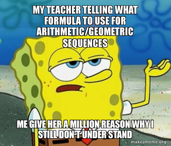 my teacher telling what formula to use for Arithmetic/Geometric ...